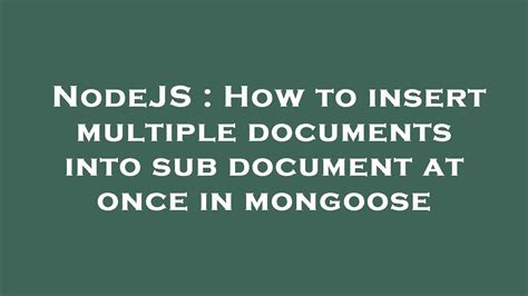 nodejs how to insert multiple documents into sub document at once in