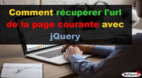 Comment Récupérer Lurl De La Page Courante Avec Jquery Waytolearnx