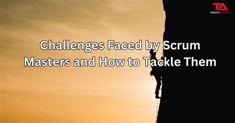 Challenges Faced By Scrum Masters And How To Tackle Them Target Agility