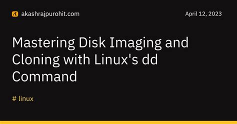 Mastering Disk Imaging And Cloning With Linuxs Dd Command Akash
