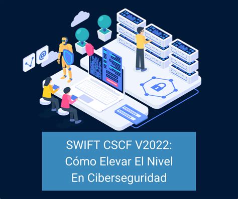 Swift Cscf V2022 Como Elevar El Nivel En Ciberseguridad
