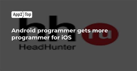 Android Programmer Gets More Programmer For Ios App2top