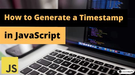 How To Generate A Timestamp In Javascript Stackhowto