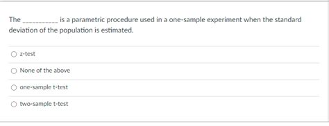 Solved The Is A Parametric Procedure Used In A One Sample