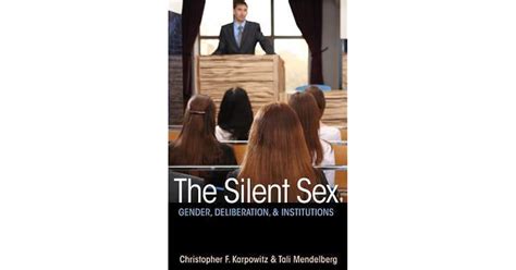 The Silent Sex Gender Deliberation And Institutions By Christopher F Karpowitz