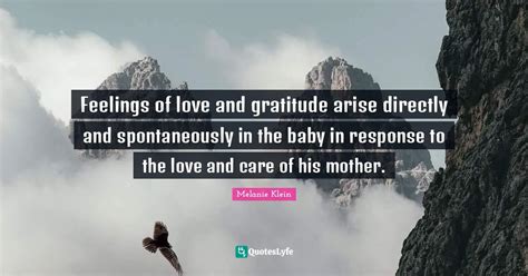Feelings Of Love And Gratitude Arise Directly And Spontaneously In The Quote By Melanie Klein