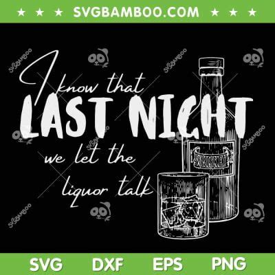 Last Night We Let The Liquor Talk Svg