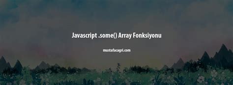 Javascript Some Array Fonksiyonu Örneği Kullanımı