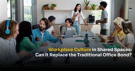 Workplace Culture In Shared Spaces Can It Match Offices