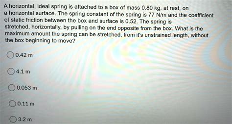 Solved A Horizontal Ideal Spring Is Attached To A Box Of Mass 0 80 Kg