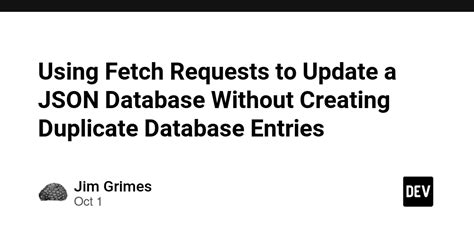 Using Fetch Requests To Update A Json Database Without Creating Duplicate Database Entries Dev
