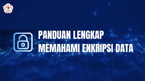 Panduan Lengkap Memahami Enkripsi Data untuk Keamanan Informasi Digital - UTI-TTIS