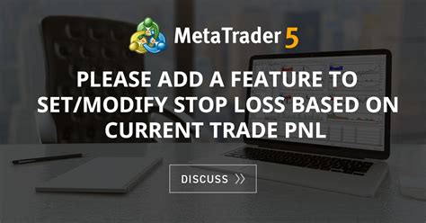 Please Add A Feature To Setmodify Stop Loss Based On Current Trade Pnl