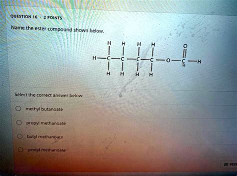 Question 16 · 2 Points Name The Ester Compound Shown Below H H H H H H H C C C C O C H H H H H