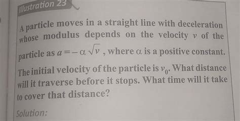 A Particle Moves In A Straight Line With Deceleration Whose Modulus Depen