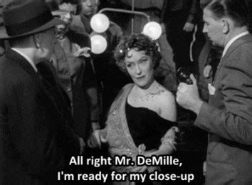 All Right Mr Demille Im Ready For My Close Up Norma Desmond