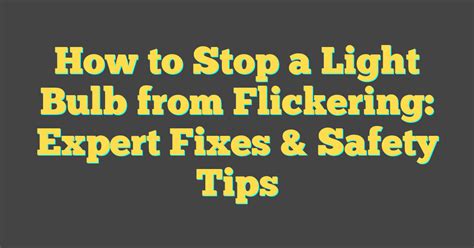 how to stop a light bulb from flickering expert fixes and safety tips