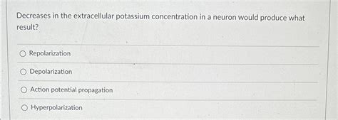 Solved Decreases In The Extracellular Potassium