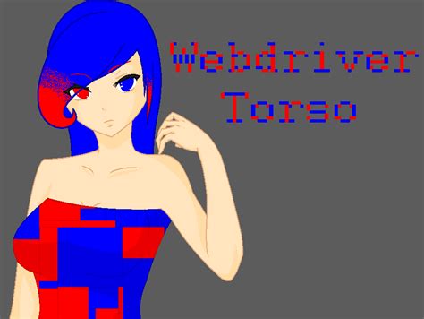 The Webdriver Torso Girl By Pititechoupa On Deviantart