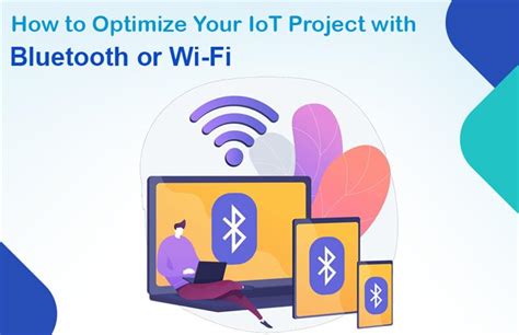 How To Optimize Your Iot Project With Bluetooth Or Wi Fi