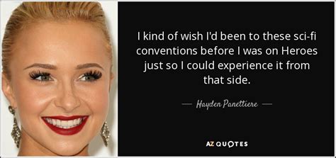 Hayden Panettiere Quote I Kind Of Wish Id Been To These Sci Fi