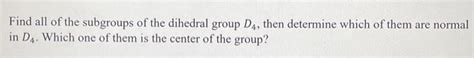 Solved Find All Of The Subgroups Of The Dihedral Group D4