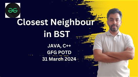 Closest Neighbour In Bst Gfg Potd 31 March 2024 Java C Youtube