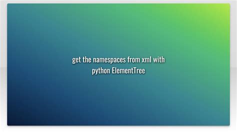 Get The Namespaces From Xml With Python Elementtree Youtube