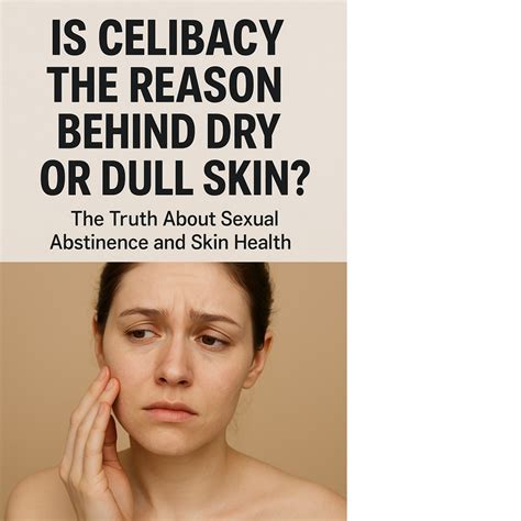 Abstaining From Sex Or Masturbation And Dry Skin
