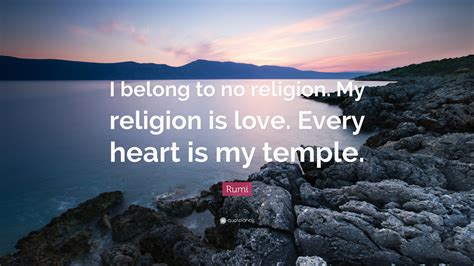 Rumi Quote I Belong To No Religion My Religion Is Love Every Heart
