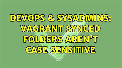 Devops And Sysadmins Vagrant Synced Folders Arent Case Sensitive 2 Solutions Youtube