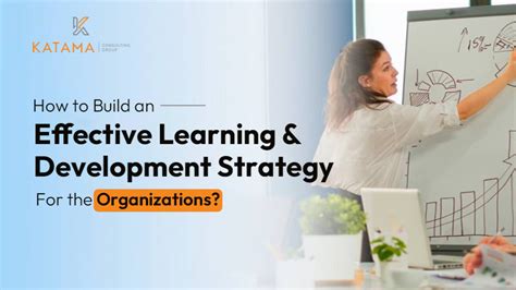 How To Build An Effective Learning And Development Strategy For The Organizations