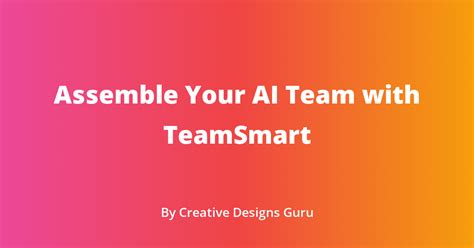 Assemble Your Ai Team With Teamsmart Creative Designs Guru