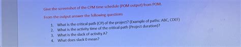 solved give the screenshot of the cpm time schedule pom