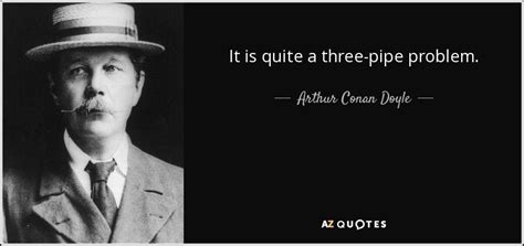 arthur conan doyle quote it is quite a three pipe problem