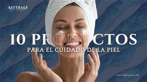 Los 10 Productos para el Cuidado de la Piel Efectiva 🌺 • Asttraea