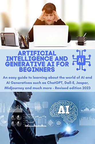 ARTIFICIAL INTELLIGENCE AND GENERATIVE AI FOR BEGINNERS An Easy Guide To Learning About The