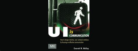 How To Design Intuitive User Centered Interfaces By Focusing On Effective Communication