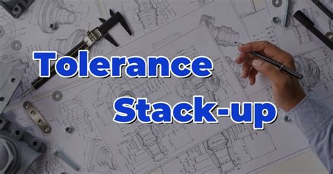 Tolerance Stacking An Overview Of Its Analysis Methods And Best Practices AT Machining