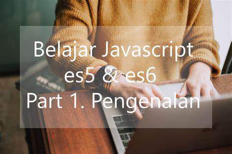 Belajar Javascript Es5 Dan Es6 Part 1 Pengenalan Tutorial Programming