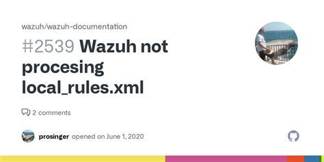 Wazuh Not Procesing Localrulesxml · Issue 2539 · Wazuhwazuh Documentation · Github