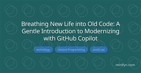 Breathing New Life into Old Code: A Gentle Introduction to Modernizing with GitHub Copilot ...