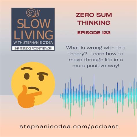 episode 122 of the slow living podcast zero sum theory stephanie o dea