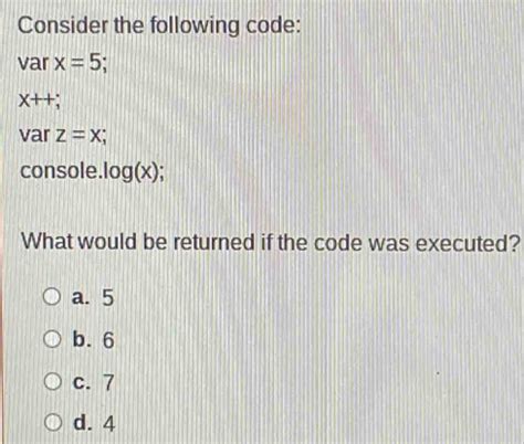Solved Consider The Following Code Var X X Var Z X Console Log X What Would Be