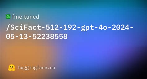 Fine Tuned Scifact 512 192 Gpt 4o 2024 05 13 52238558 · Hugging Face