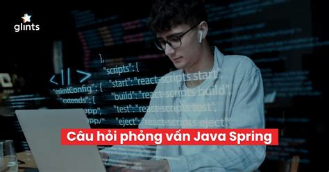 Kinh Nghiệm Trả Lời Câu Hỏi Phỏng Vấn Java Spring Ghi Điểm Glints Vietnam Blog