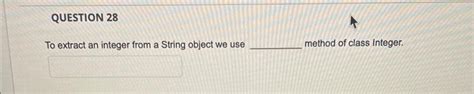 Solved To Extract An Integer From A String Object We Use Chegg