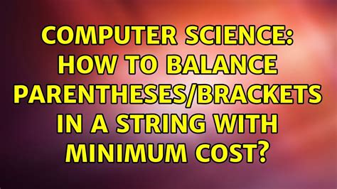 Computer Science How To Balance Parentheses Brackets In A String With Minimum Cost YouTube