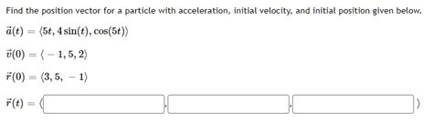 solved find the position vector for a particle with acceleration