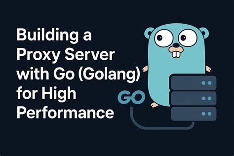 building a proxy server with go golang for high performance